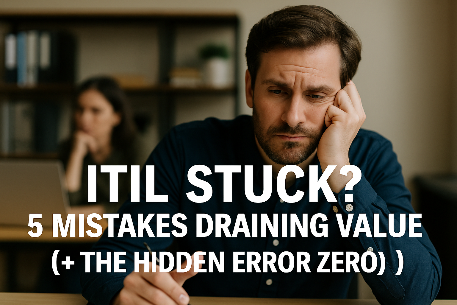ITIL in Practice: The 5 Most Common Mistakes (and the “Zero” Mistake) — and How to Avoid Them ...